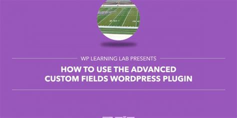 How To Use The Advanced Custom Fields Wordpress Plugin