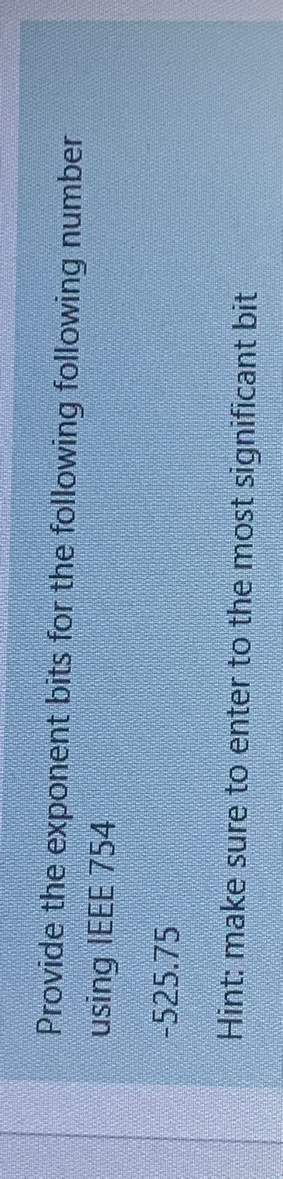 Solved Provide The Exponent Bits For The Following Following Chegg