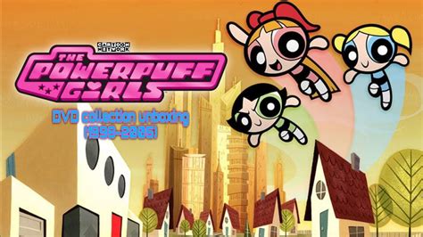 The Powerpuff Girls Complete Series And 2002 Movie Dvd Unboxing Youtube