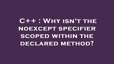 C Why Isnt The Noexcept Specifier Scoped Within The Declared