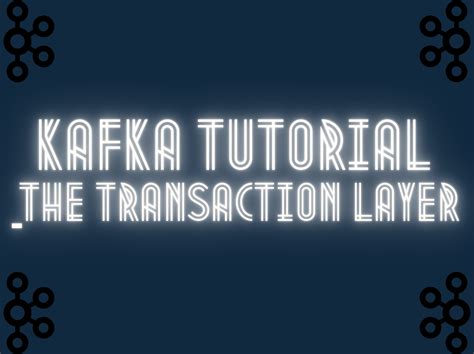 Understanding The Kafka Transaction Layer With A Practical Code Example