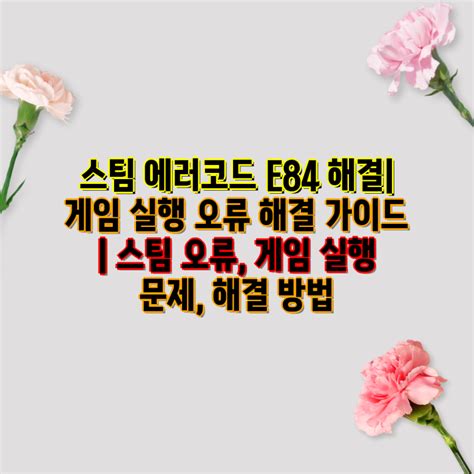 스팀 에러코드 E84 해결 게임 실행 오류 해결 가이드 스팀 오류 게임 실행 문제 해결 방법 네이버 블로그
