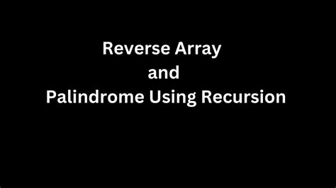 Reverse Array And Palindrome Using Recursion YouTube