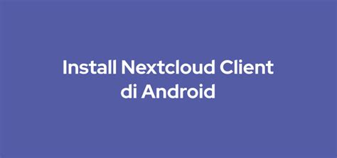 Cara Install Nextcloud Client Di Android Linux Open Source