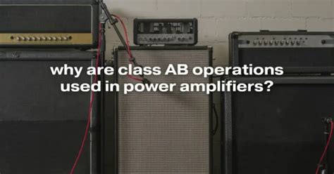 Why Are Class Ab Operations Used In Power Amplifiers All For Turntables