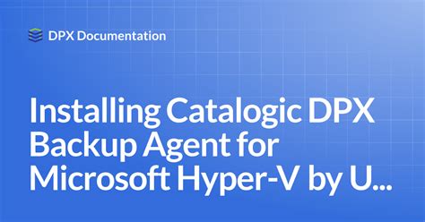 Installing Catalogic Dpx Backup Agent For Microsoft Hyper V By Using The Graphical Interface