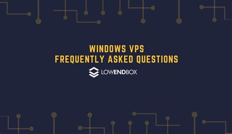 Frequently Asked Questions Windows VPS LowEndBox