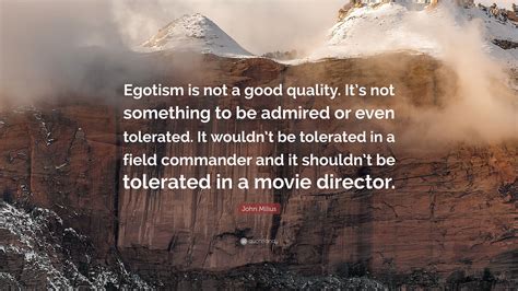 John Milius Quote “egotism Is Not A Good Quality Its Not Something