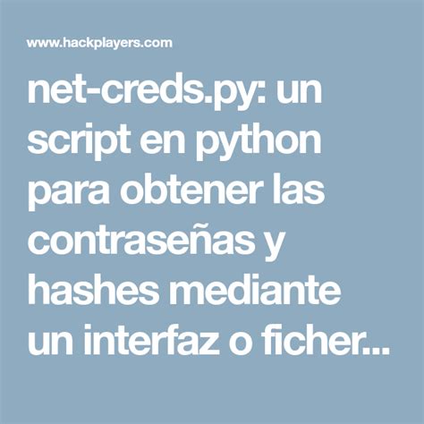 net creds py un script en python para obtener las contraseÃas y hashes mediante un interfaz o
