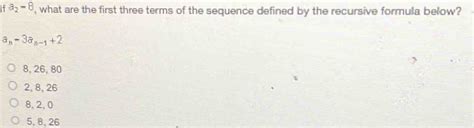 Solved A2 8 What Are The First Three Terms Of The Sequence Defined