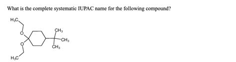 Solved What Is The Complete Systematic Iupac Name For The