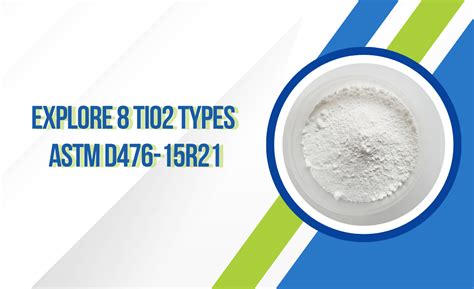 Exploring The 8 Types Of Tio2 According To Astm D476 15r21