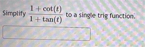 Solved Simplify Tan T Cot T To A Single Trig Function Chegg