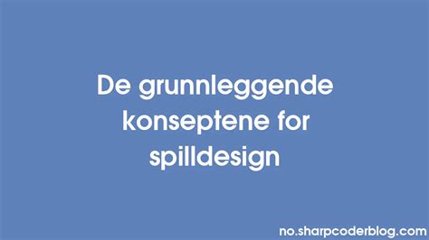 De Grunnleggende Konseptene For Spilldesign Sharp Coder Blog