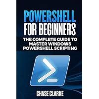 PowerShell For Beginners The Complete Guide To Master Windows PowerShell Scripting Clarke