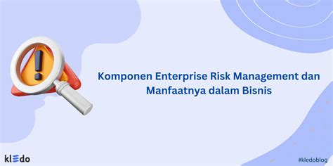 Komponen Enterprise Risk Management dan Manfaatnya dalam Bisnis