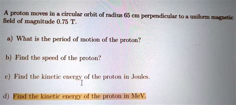A Proton Moves In A Circular Orbit Of Radius 65 Cm Perpendicular To