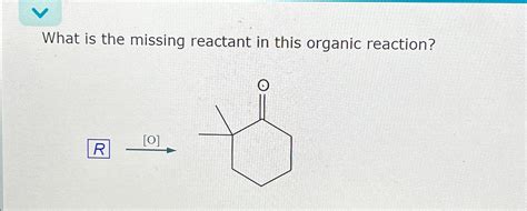 Solved What Is The Missing Reactant In This Organic