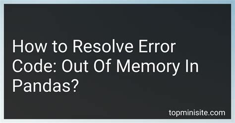 How To Resolve Error Code Out Of Memory In Pandas In 2025