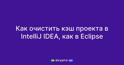 Как очистить кэш проекта в Intellij Idea как в Eclipse