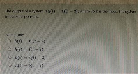 solved the output of a system is y t 3f t−2 where 3δ t