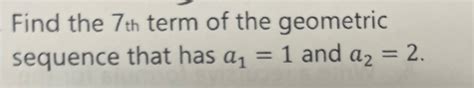 solved find the 7 ﻿th term of the geometric sequence that