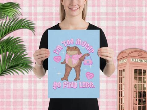 Im Too Much Go Find Less Toad Print Sassy Toad Print Etsy