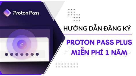 Proton Pass Plus Miễn Phí 1 Năm Trải Nghiệm Dịch Vụ Bảo Mật Cao Cấp Và