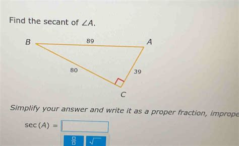 Solved Find The Secant Of ∠ A Simplify Your Answer And Write It As A Proper Fraction Imprope