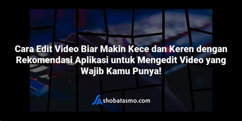 Cara Edit Video Biar Makin Kece Dan Keren Dengan Rekomendasi Aplikasi Untuk Mengedit Video Yang