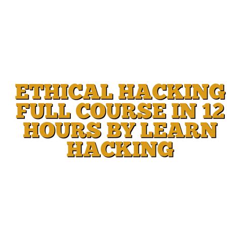 Ethical Hacking Full Course In 12 Hours By Learn Hacking