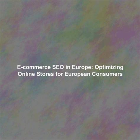 Conquer European Search Your E Commerce Seo Strategy For 2025