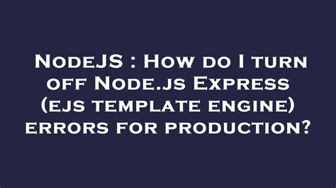 Nodejs How Do I Turn Off Nodejs Express Ejs Template Engine Errors