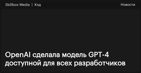 Openai сделала модель Gpt 4 доступной для всех разработчиков Skillbox Media