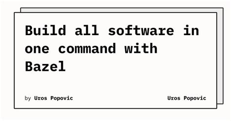 Build All Software In One Command With Bazel Uros Popovic