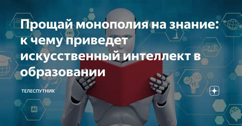 Прощай монополия на знание к чему приведет искусственный интеллект в образовании Телеспутник