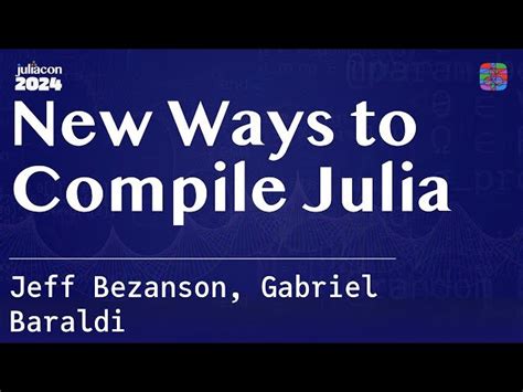 Free Video New Ways To Compile Julia Juliacon 2024 From The Julia Programming Language