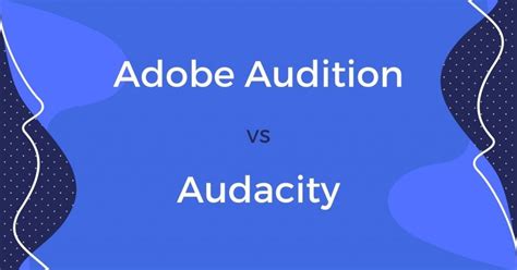 Adobe Audition Vs Audacity Best For Podcasting