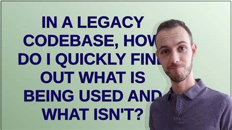 softwareengineering in a legacy codebase how do i quickly find out