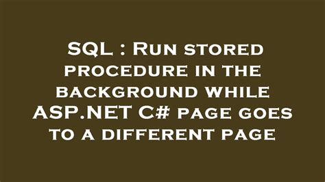 Sql Run Stored Procedure In The Background While Aspnet C Page Goes