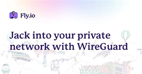 Jack Into Your Private Network With Wireguard · Fly Docs
