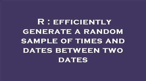 R Efficiently Generate A Random Sample Of Times And Dates Between Two