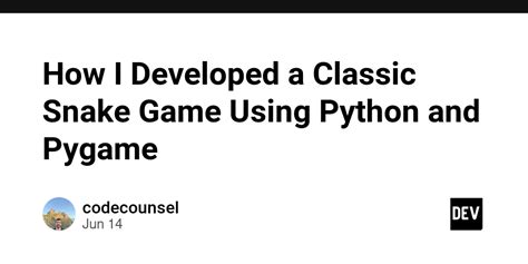 How I Developed A Classic Snake Game Using Python And Pygame DEV Community