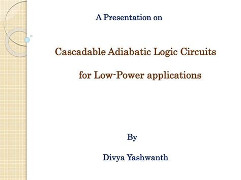 Ppt A Presentation On Cascadable Adiabatic Logic Circuits For Low Power Applications By Divya