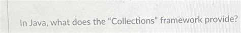 Solved In Java What Does The Collections Framework Chegg Com