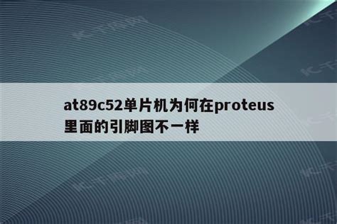 at89c52单片机为何在proteus里面的引脚图不一样 proteus相关 proteus8软件 proteus软件