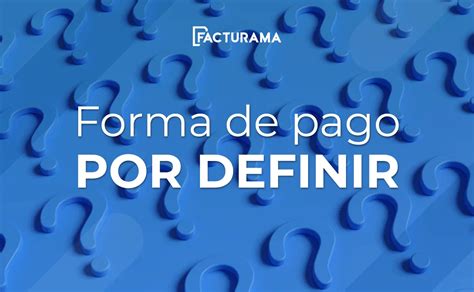 ¿Cómo funciona la Forma de Pago Por definir?