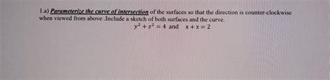 Solved 1a Parameterize The Curve Of Intersection Of The