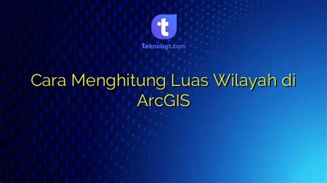Cara Menghitung Luas Wilayah Di Arcgis