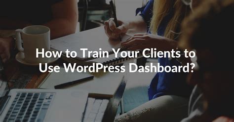 how to train your clients to use wordpress dashboard